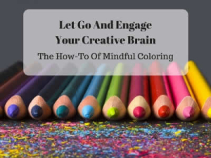 Let Go And Engage Your Creative Brain: The How-To of Mindful Coloring ...